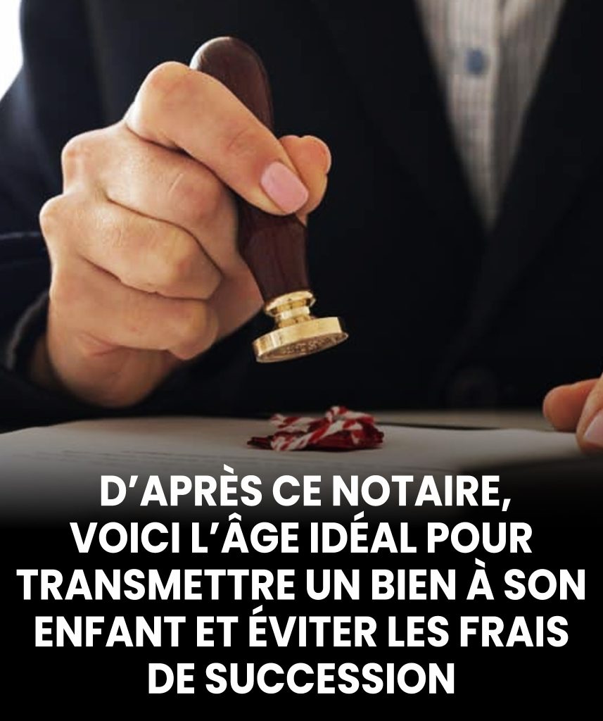 D’après un notaire, voici l’âge le plus judicieux pour transmettre un ...